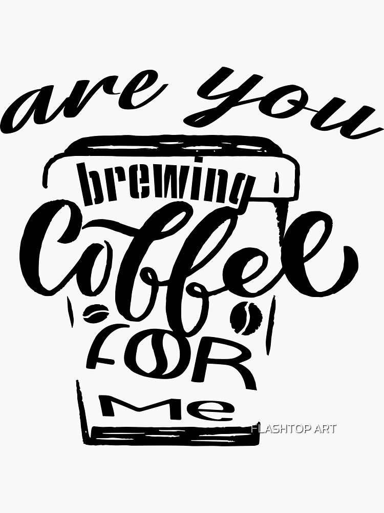 " are you brewing coffee for me " Sticker by lakia012 | Redbubble