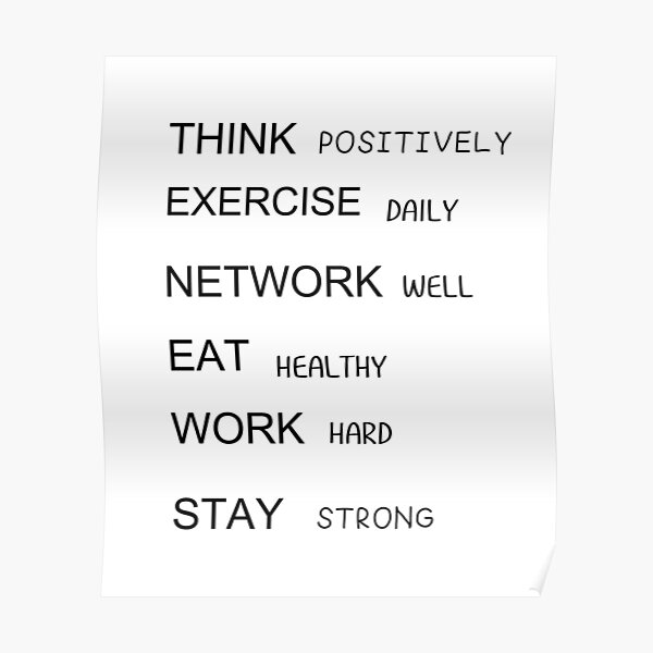 "Think positively exercise daily network well eat healthy work hard ...