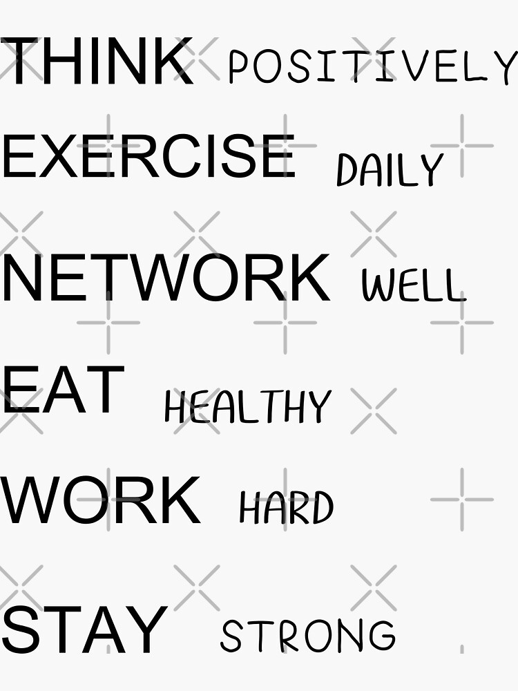 "Think positively exercise daily network well eat healthy work hard ...