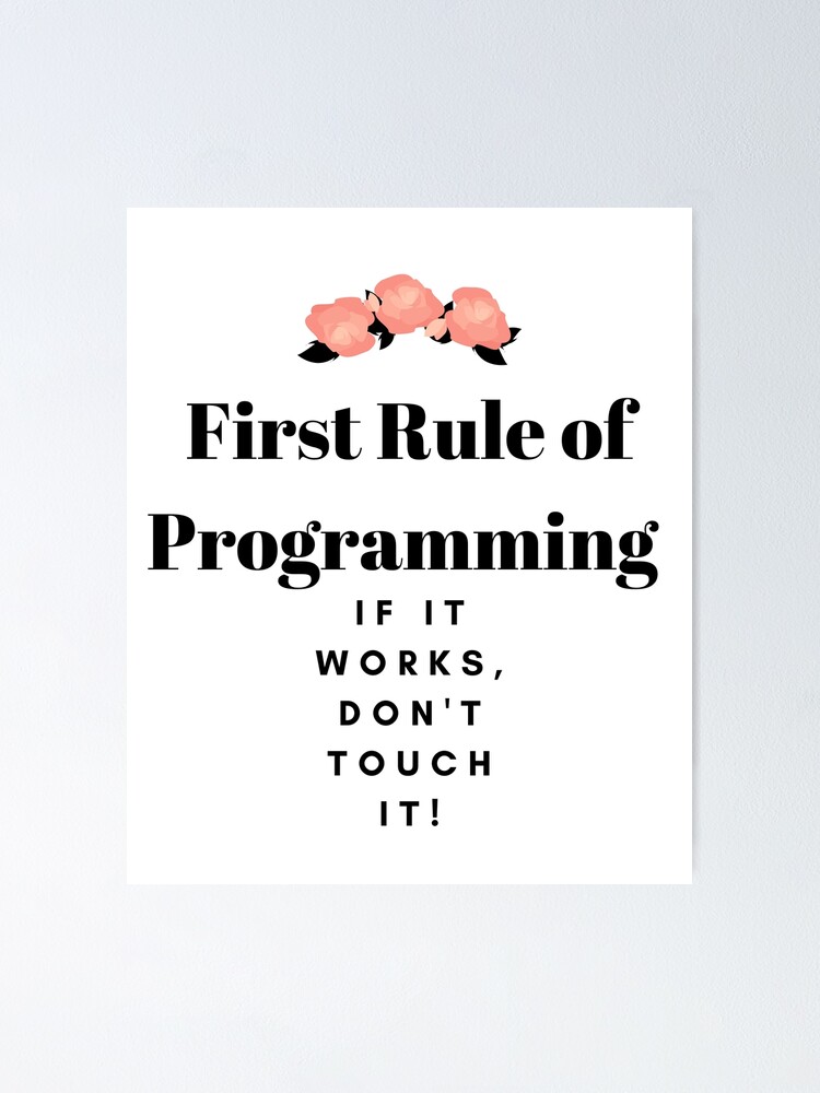 " First Rule of Programming If it works, don't touch it!" Poster for ...