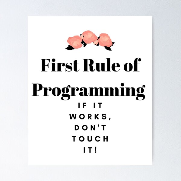 " First Rule of Programming If it works, don't touch it!" Poster for ...