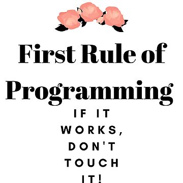 " First Rule of Programming If it works, don't touch it!" Poster for ...