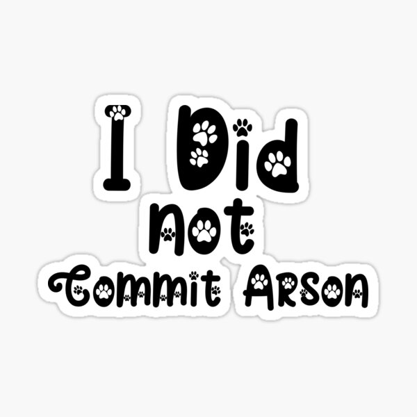 "I DID NOT COMMIT ARSON" Sticker by dirlkhiat | Redbubble