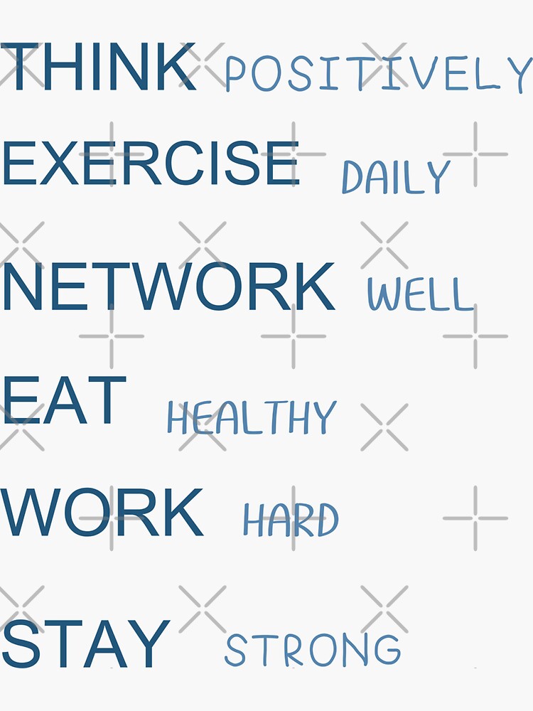 "Think positively exercise daily network well eat healthy work hard ...