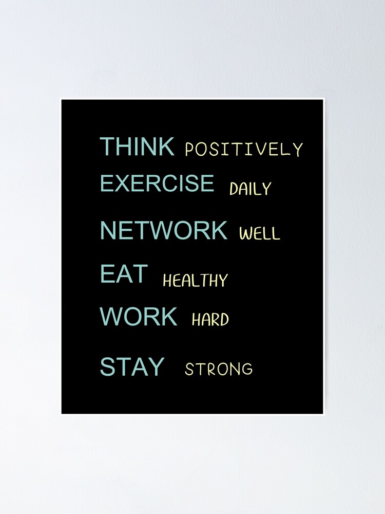 "Think positively exercise daily network well eat healthy work hard ...