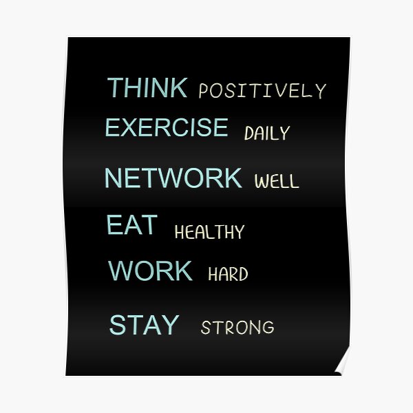 "Think positively exercise daily network well eat healthy work hard ...