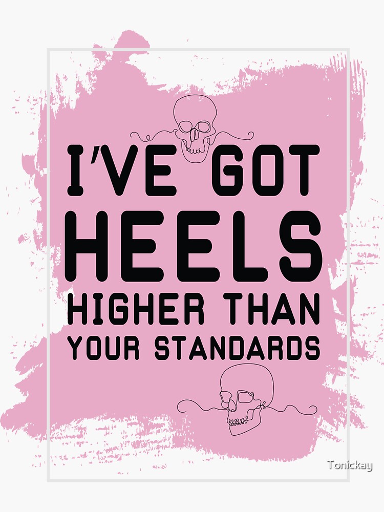 "I've got heels higher than your standards" Sticker by Tonickay | Redbubble