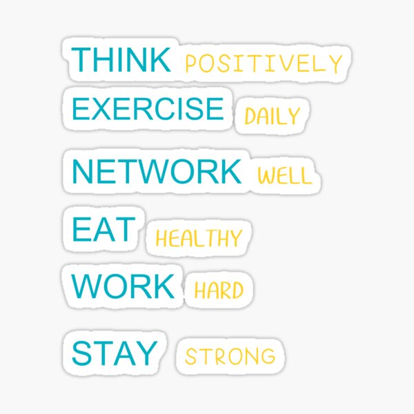 "Think positively exercise daily network well eat healthy work hard ...