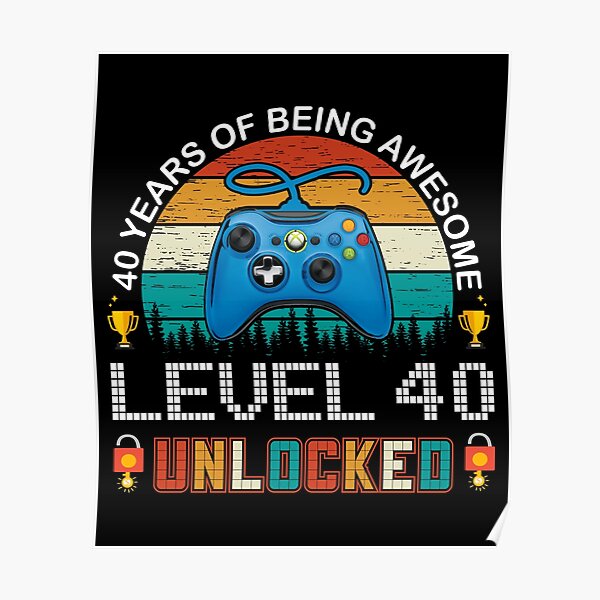 "40 Years Of Being Awesome Level 40 Unlocked Gamer" Poster by PansyBoyd ...