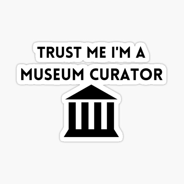"Trust Me I'm a Museum Curator" Sticker by SportsWearShirt | Redbubble
