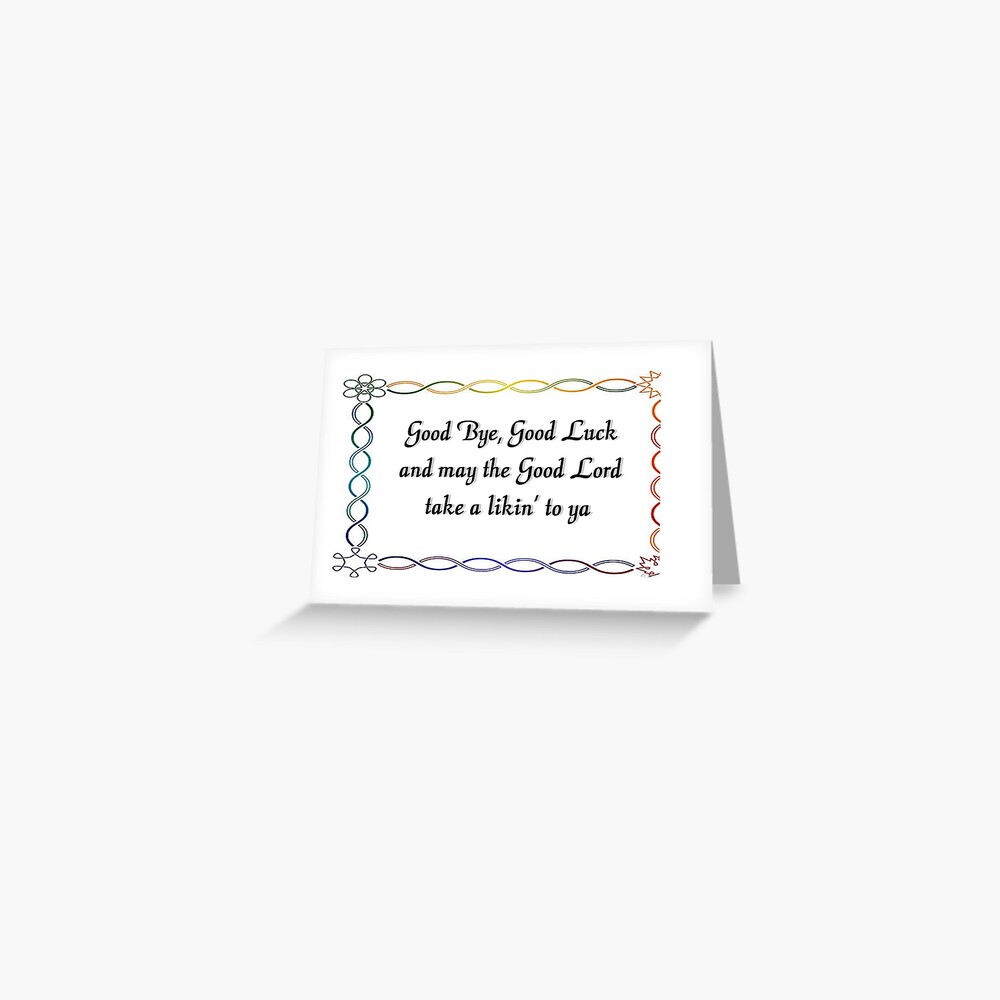 "Good bye, good luck, and may the good Lord take a liking to Ya ...