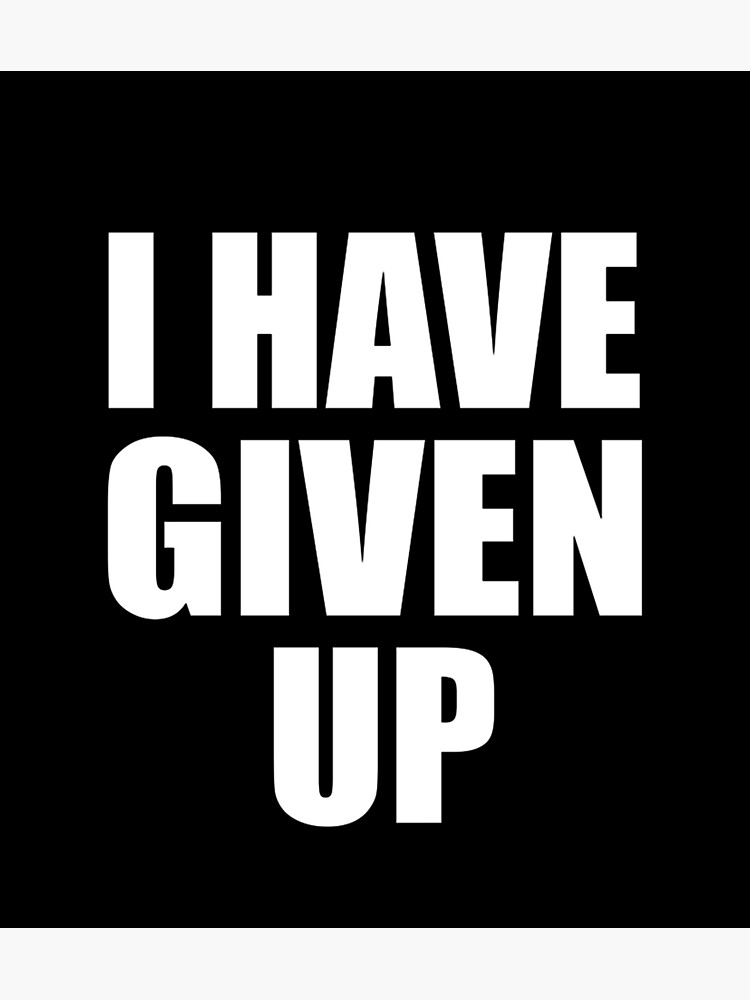 "I have Given Up Cool Funny Meme" Poster for Sale by Onoalliana | Redbubble