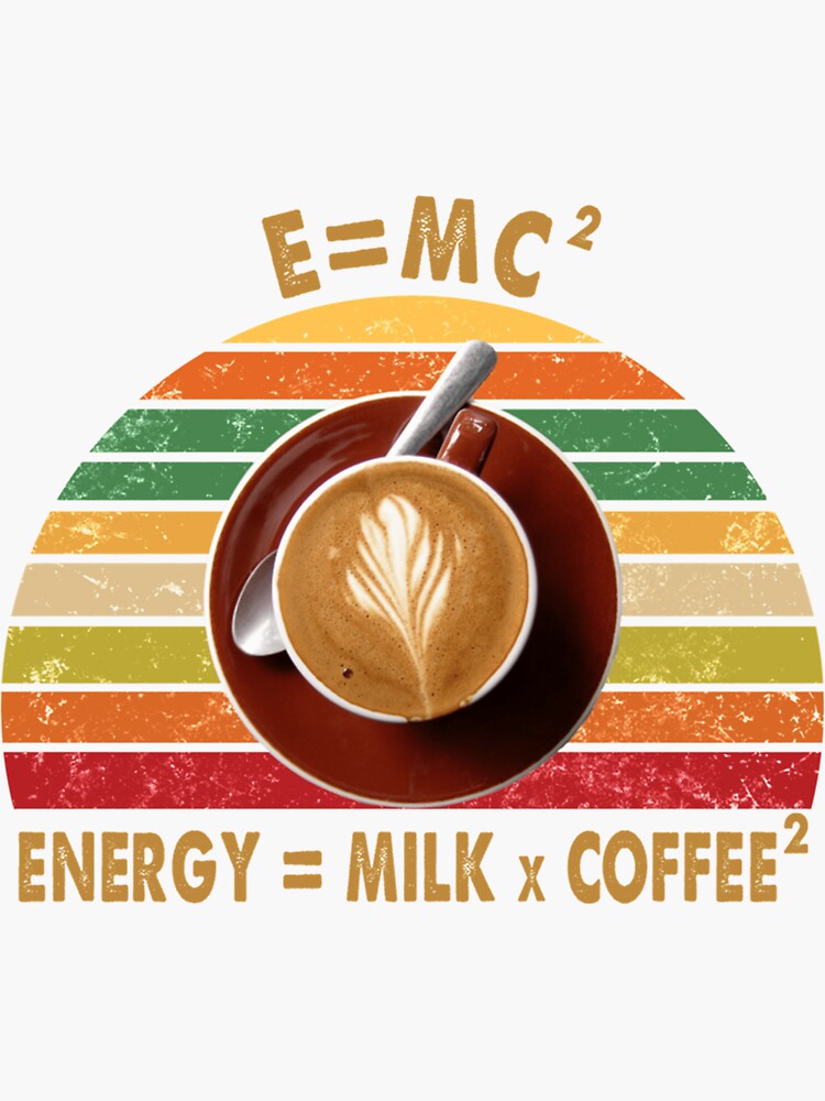 "E=MC2 Energy Equals Milk Times Coffee Squared Classic ." Sticker by ...