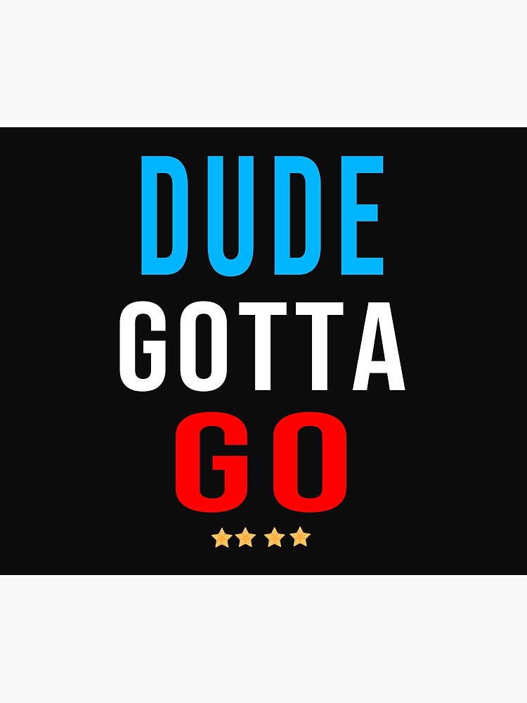 "Dude Gotta Go" Poster for Sale by CreativesClub | Redbubble