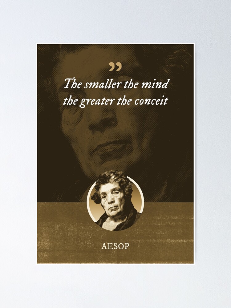 "Aesop - The smaller the mind the greater the conceit" Poster for Sale ...
