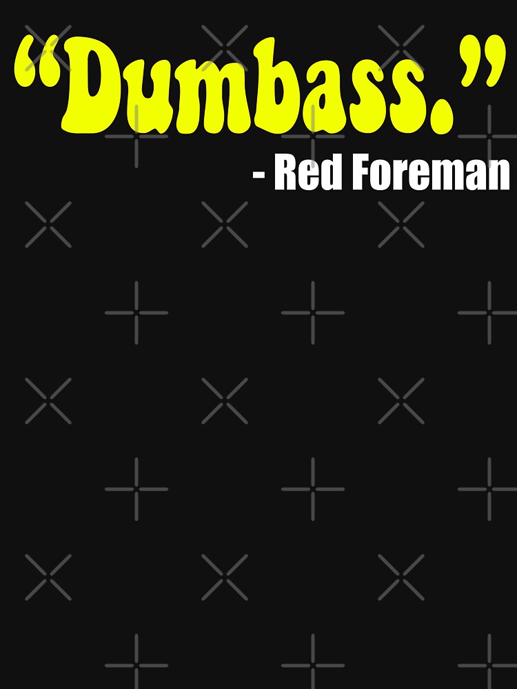 ""Dumbass." - Red Foreman - That 70's Show" T-shirt for Sale by ...