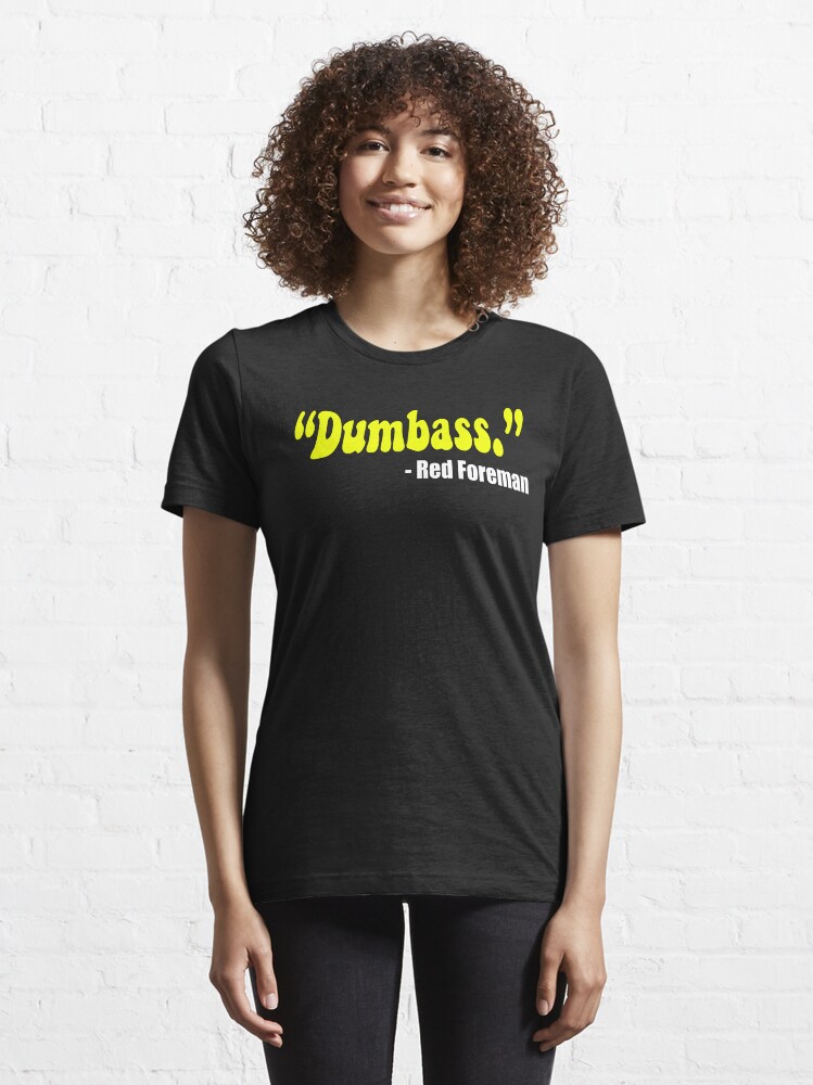 ""Dumbass." - Red Foreman - That 70's Show" T-shirt for Sale by ...