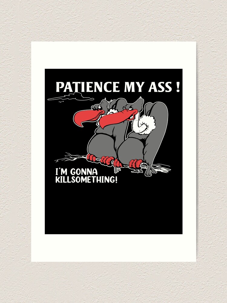 "Patience My Ass I'm Gonna Kill Something" Art Print for Sale by lara ...