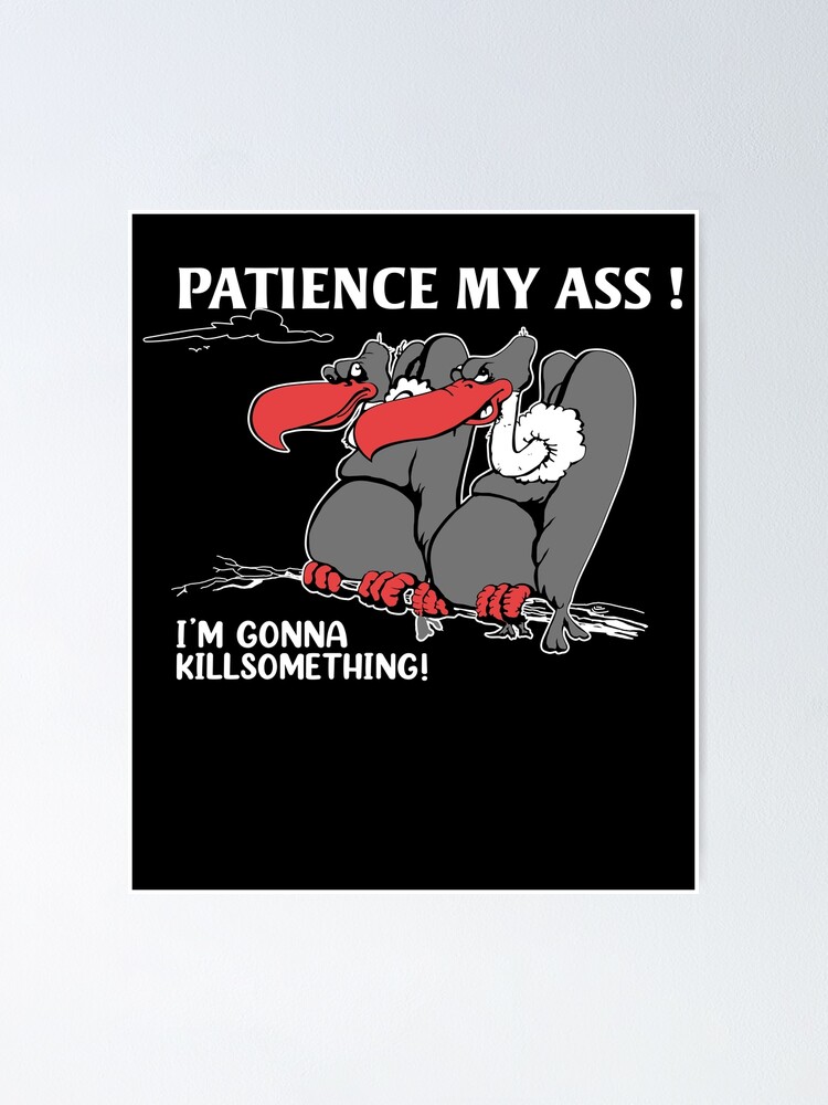 "Patience My Ass I'm Gonna Kill Something" Poster for Sale by lara ...