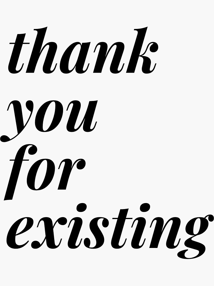 "Thank you for existing" Sticker by cjabbora21 | Redbubble