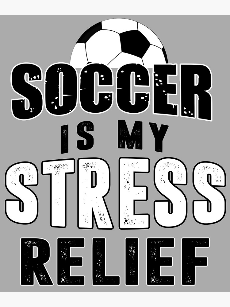 "Soccer Is My Stress Relief" Poster for Sale by StrictlyHobbies | Redbubble