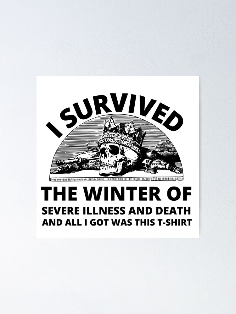 "i survived the winter of severe illness and death" Poster for Sale by ...