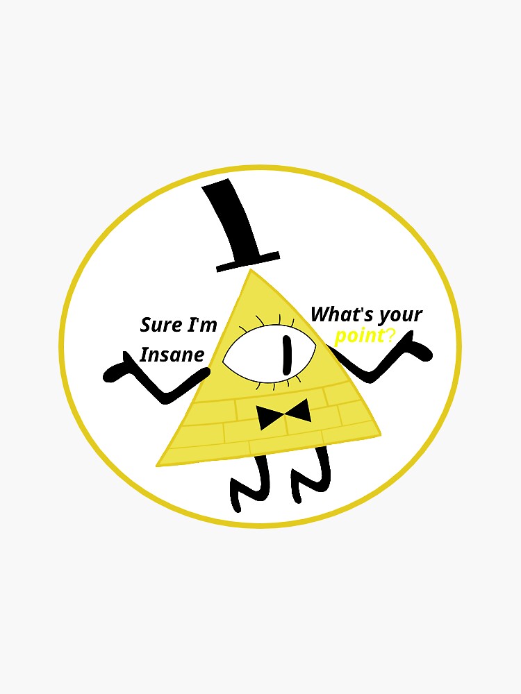 "Bill Cipher "Sure I'm Insane, What's your point?" Sticker | Gravity ...