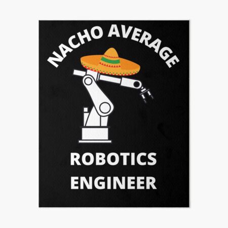 "Nacho Average Robotics engineer student men women" Art Board Print by ...