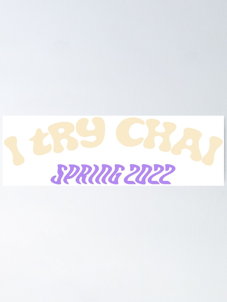 "I Try Chai Spring 2022 Logo" Poster for Sale by islandchicart | Redbubble