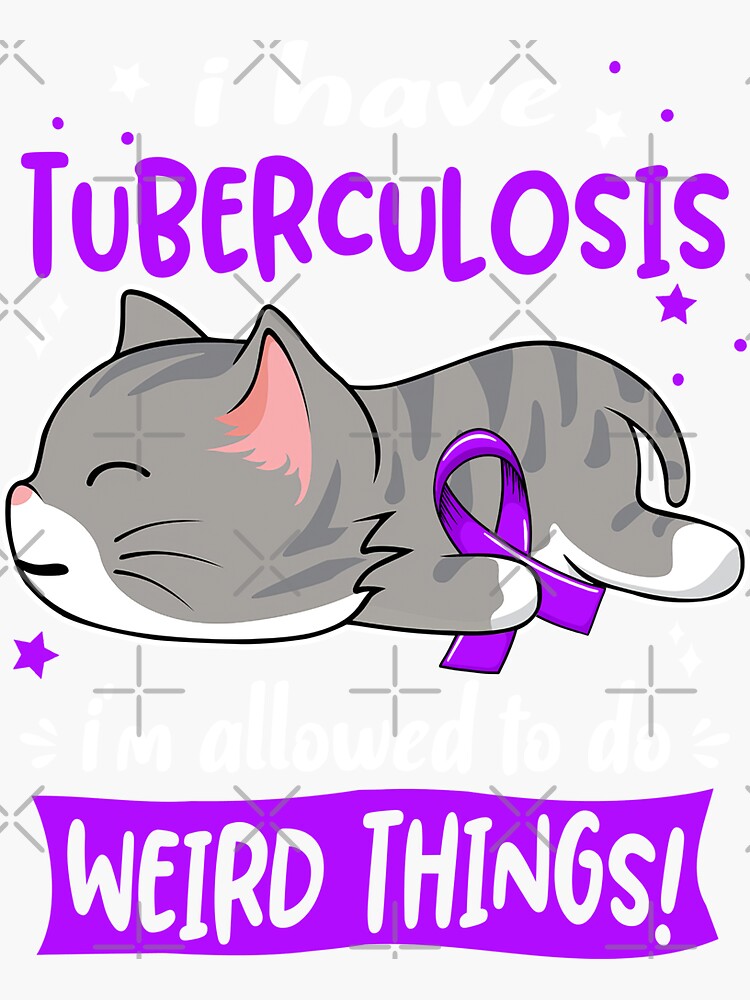 "Tuberculosis Awareness, I Have Tuberculosis i'm Allowed to do Weird ...