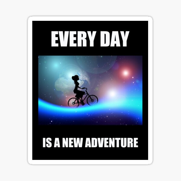 "EVERY DAY IS A NEW ADVENTURE" Sticker by VeloPsyche | Redbubble