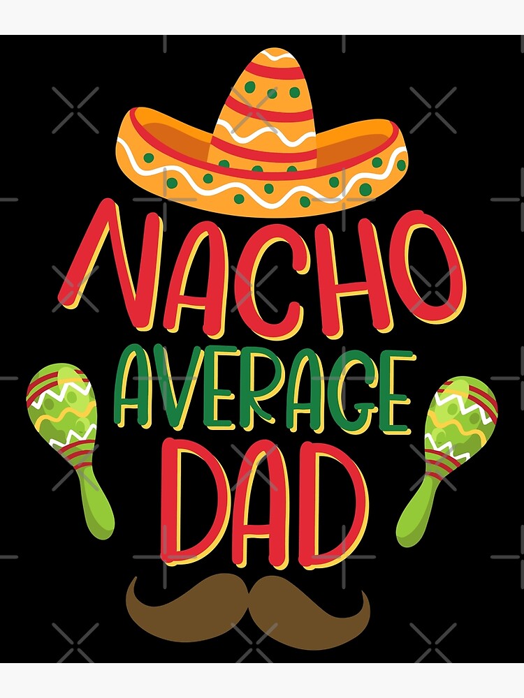 "Nacho Average Dad Mexican Daddy Cinco de Mayo Father Fiesta" Poster by ...