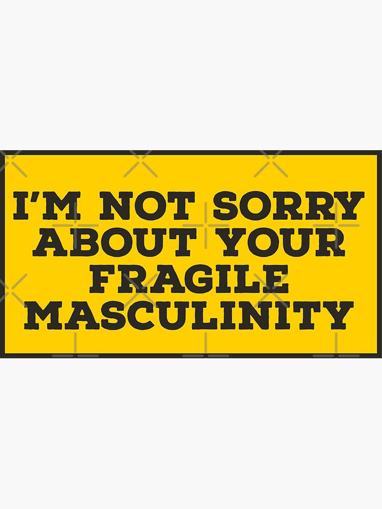 "i'm not sorry about your fragile masculinity funny" Sticker for Sale ...