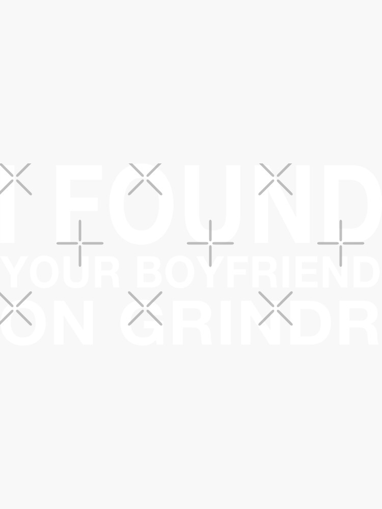 "I Found Your Boyfriend On Grindr" Sticker by VWKLAS | Redbubble