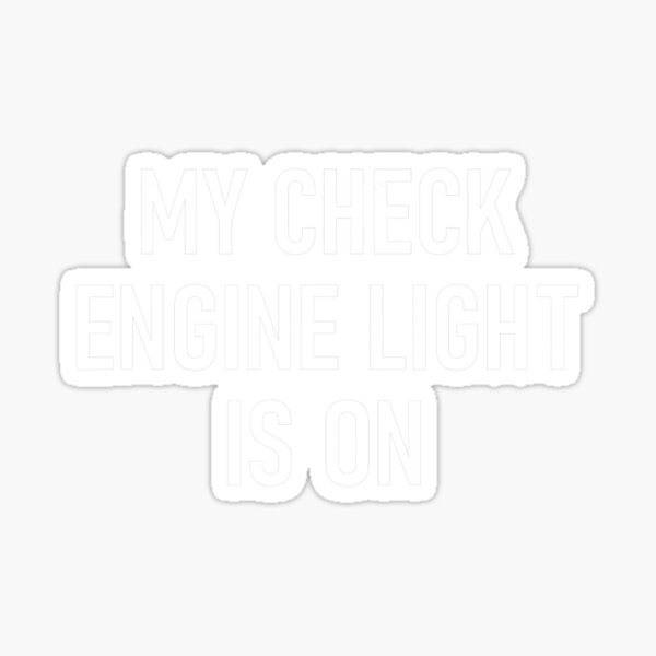 "My Check Engine Light Is On, Funny, Jokes, Sarcastic" Sticker by ...