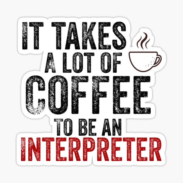 "it takes a lot of coffee to be an interpreter" Sticker by ranashika ...