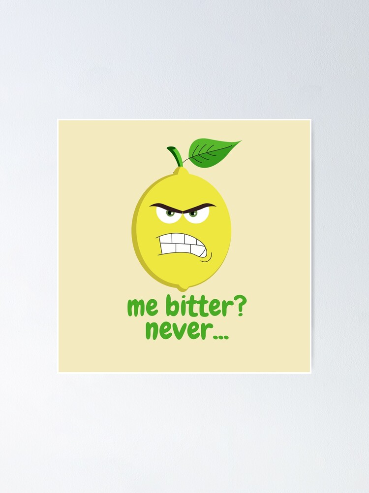 "Me Bitter? Never... funny mean lemon meme design" Poster for Sale by ...