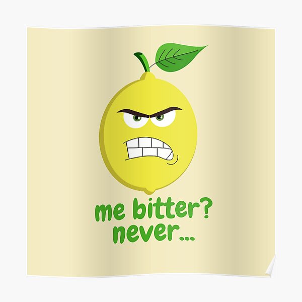 "Me Bitter? Never... funny mean lemon meme design" Poster for Sale by ...