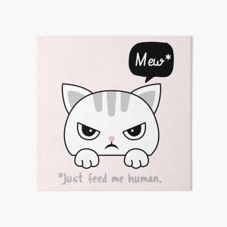 "Just Feed Me Human - Minimalistic Funny Cat Meme" Art Board Print for ...