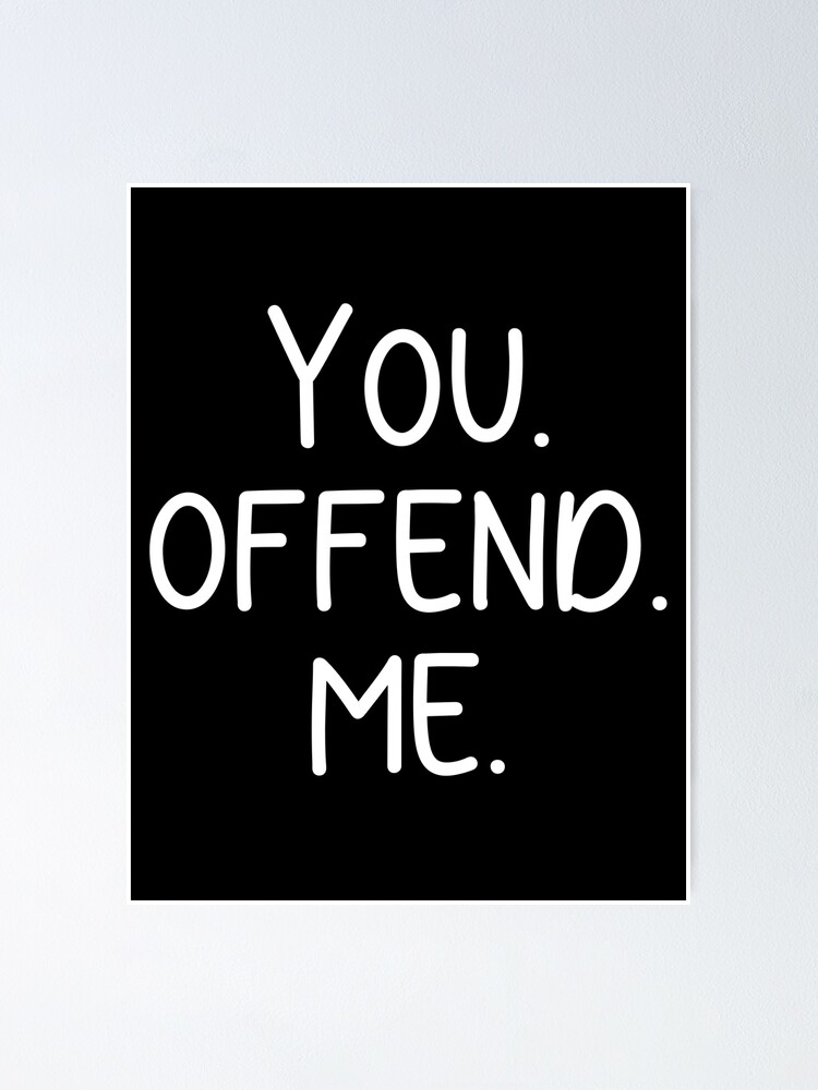 "You Offend Me" Poster for Sale by StickersByCoff | Redbubble