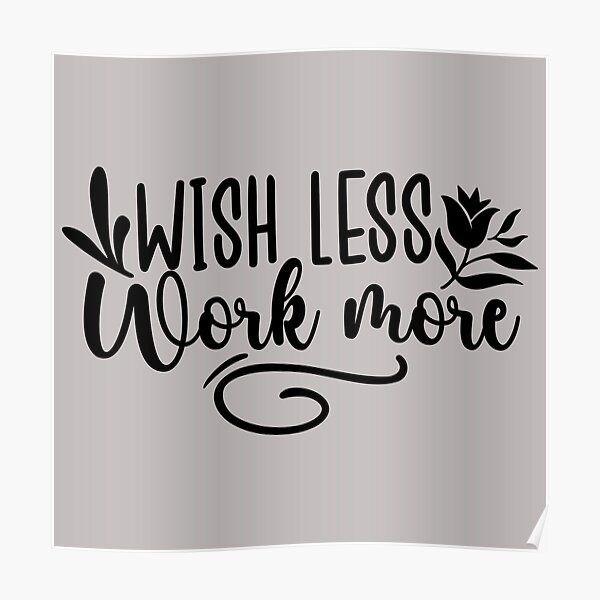"wish less work more, wish, work, less, motivational, more, typography ...