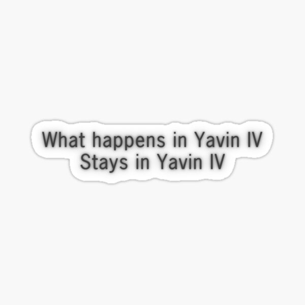 What Happens In Yavin Iv Stays In Yavin Iv Sticker By Podmobsteez Redbubble