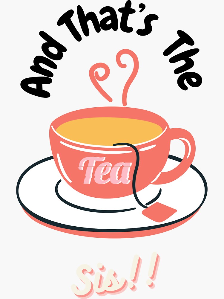 "And That’s the Tea Siis" Sticker by Artistico22 | Redbubble