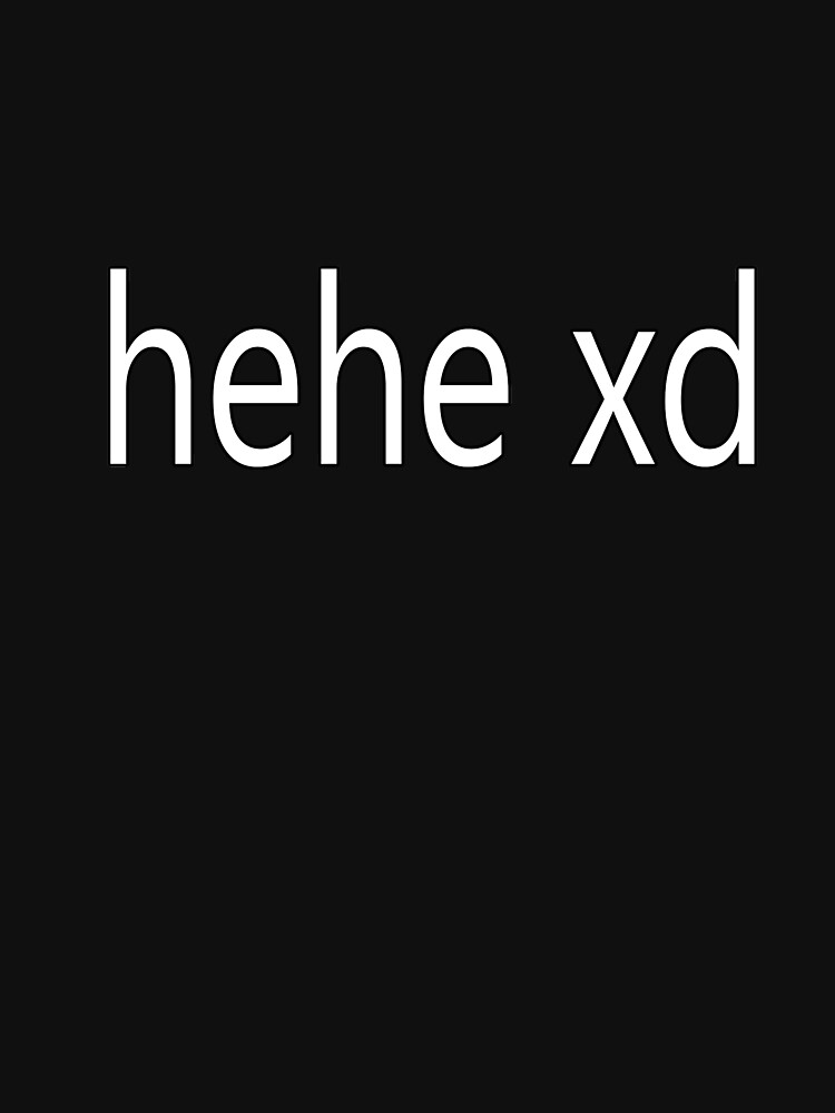 "hehe xd" T-shirt for Sale by desiirawr | Redbubble | hehe ex dee t ...