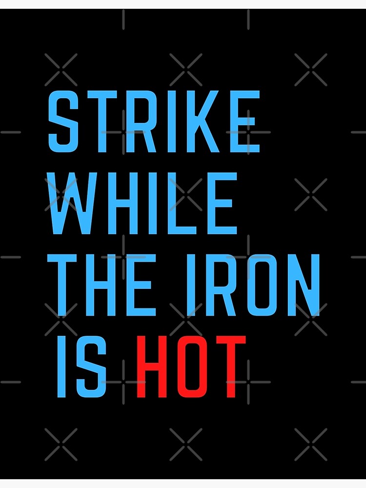 "Strike while the iron is hot." Art Print for Sale by Einstein12345 ...