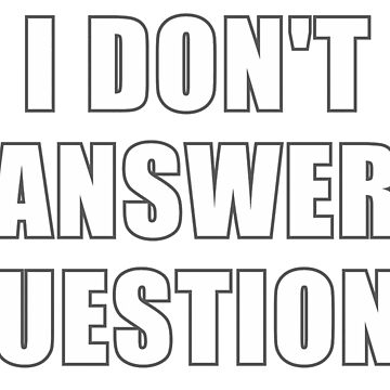 "I Dont Answer Questions" Sticker for Sale by ArtCollectables | Redbubble