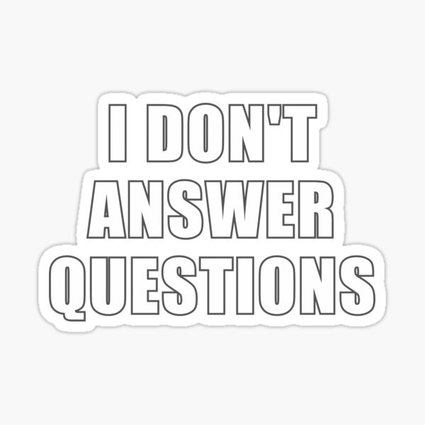 "I Dont Answer Questions" Sticker for Sale by ArtCollectables | Redbubble