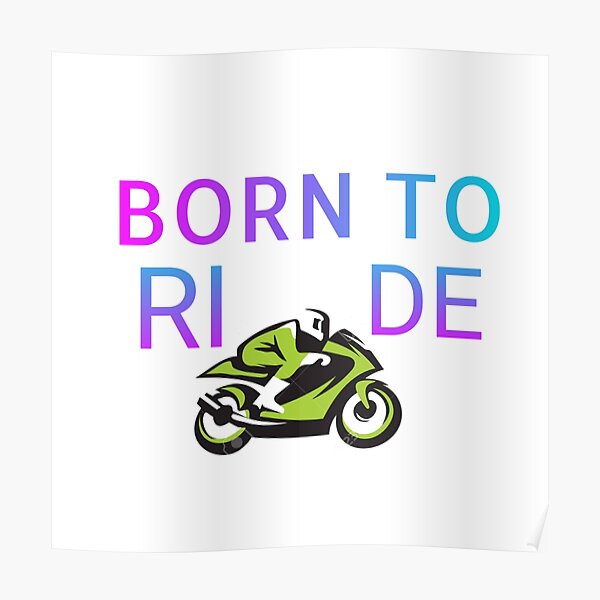 "Born to Ride" Poster for Sale by RainbowHeadShop | Redbubble