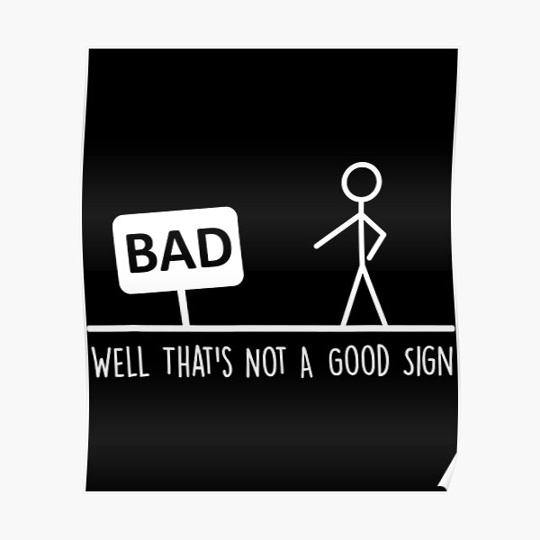 "Funny Well That's Not a Good Sign, Bad Sign, stick figurine" Poster by ...