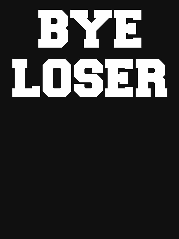 "Bye Loser Geek Nerd Text Sentence" T-shirt for Sale by FridayFusion ...